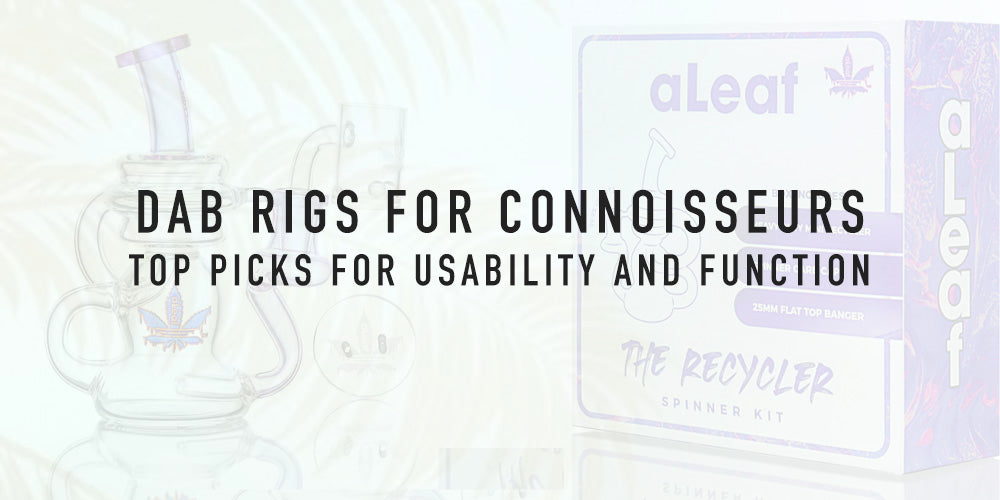 Dab Rigs for Connoisseurs: Top Picks for Usability and Function – aLeaf Glass
