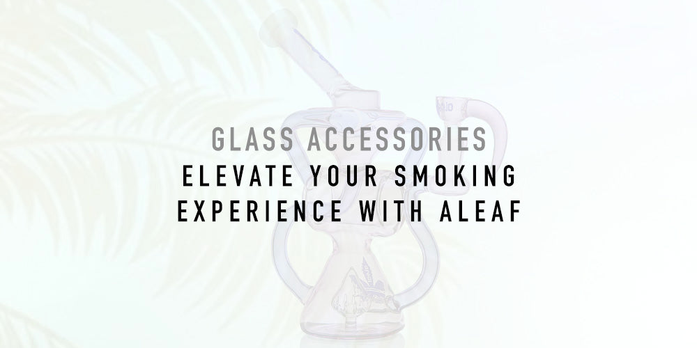 Glass Accessories: Elevate Your Smoking Experience with aLeaf – aLeaf Glass